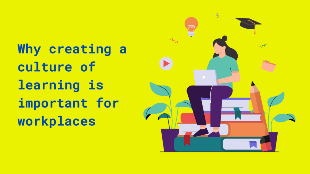 Why creating a culture of learning is important for workplaces ...