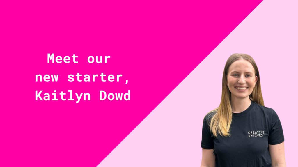 New starter alert! Meet Kaitlyn Dowd – Creative Natives